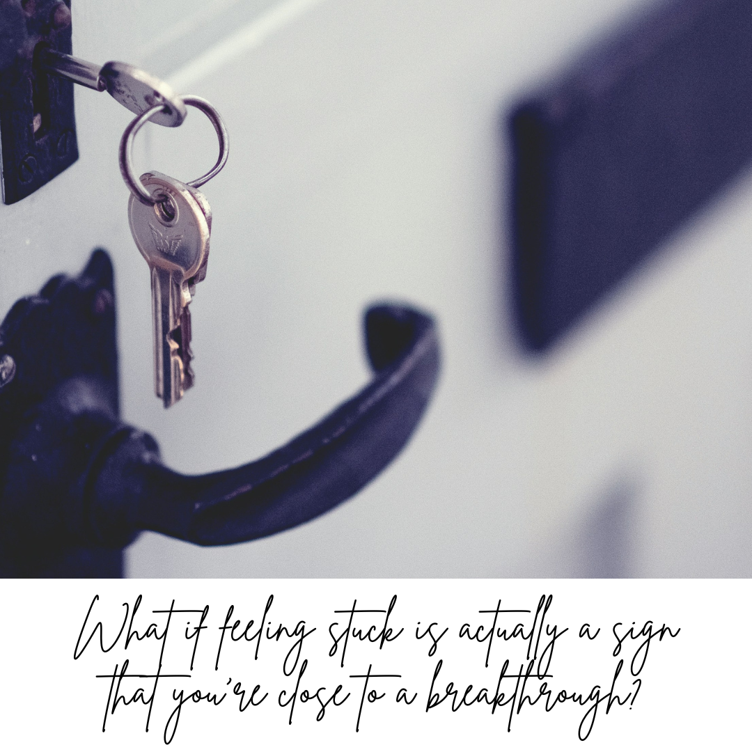 What if feeling stuck is actually a sign that you’re close (or are ...